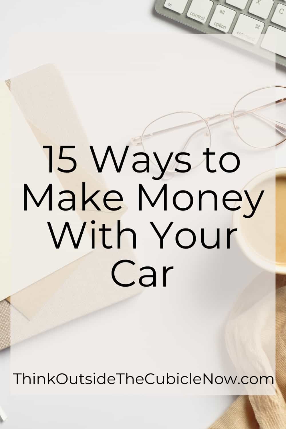 15 Ways to Make Money With Your Car – Think Outside the Cubicle Now