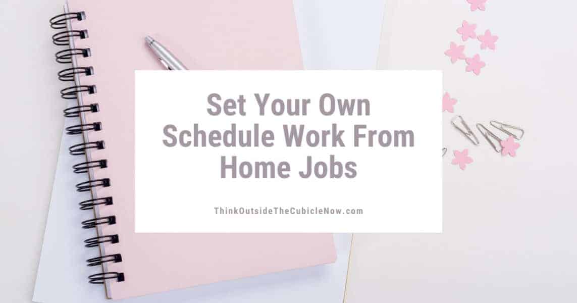 Set Your Own Schedule Work From Home Jobs Think Outside The Cubicle Now Set Your Own Schedule Work From Home Jobs Think Outside The Cubicle Now