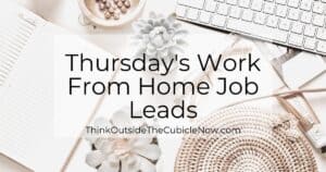 Thursday’s Work From Home Job Leads – Think Outside the Cubicle Now